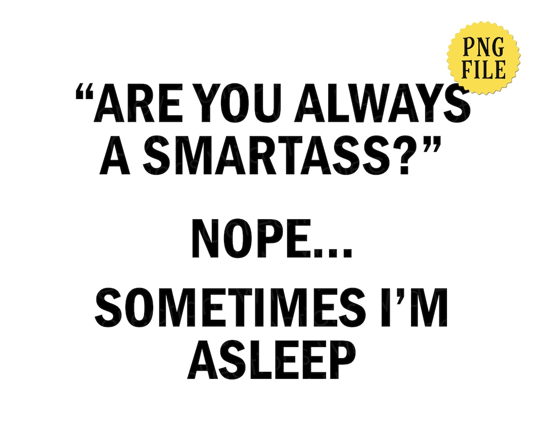 Are You Always a Smartass, PNG File, Funny Sarcastic Quote, Sublimation ...