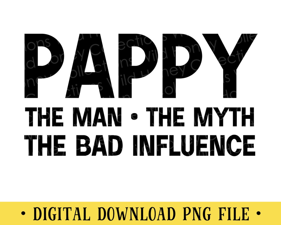 Pappy the Man the Myth the Bad Influence, PNG File, Transparent File ...