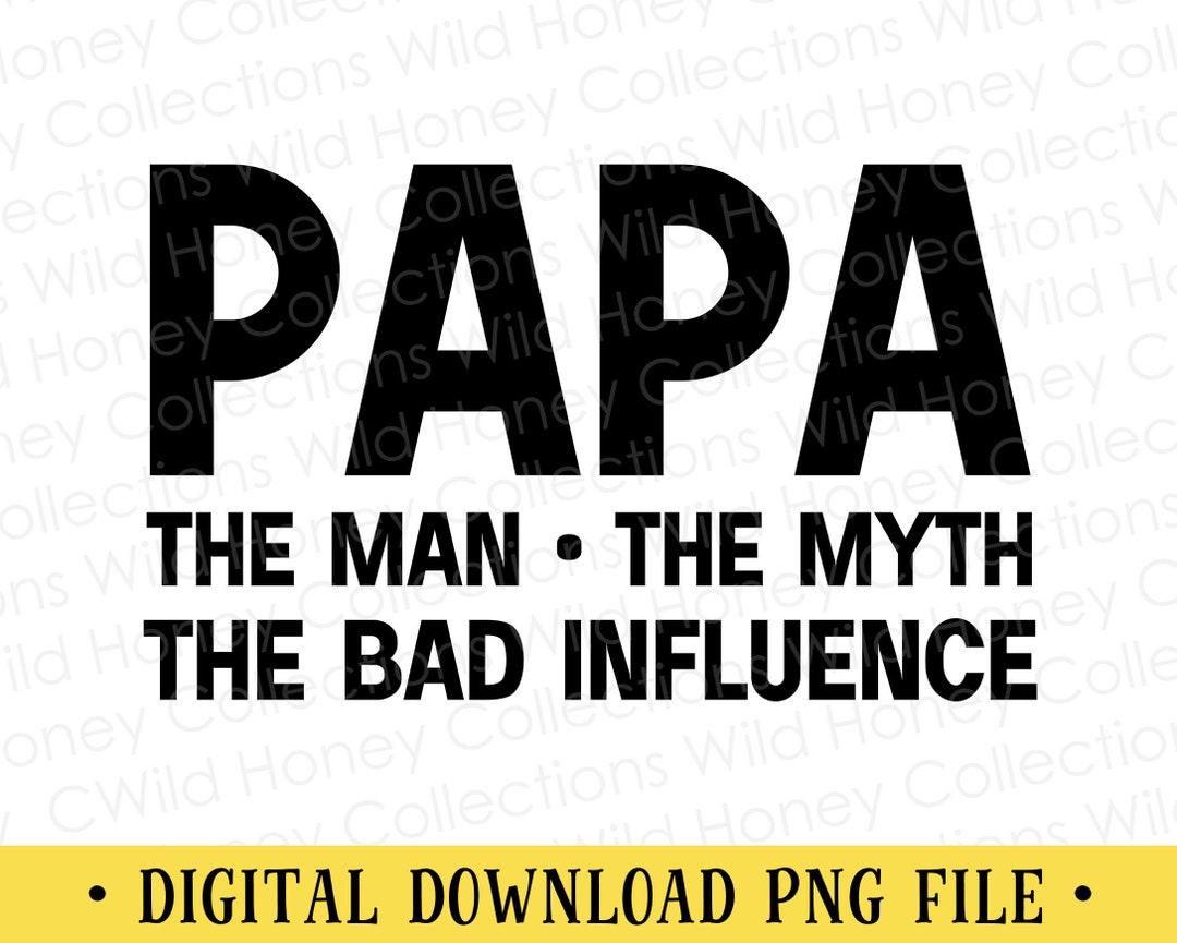 Papa the Man the Myth the Bad Influence, PNG File, Transparent File ...