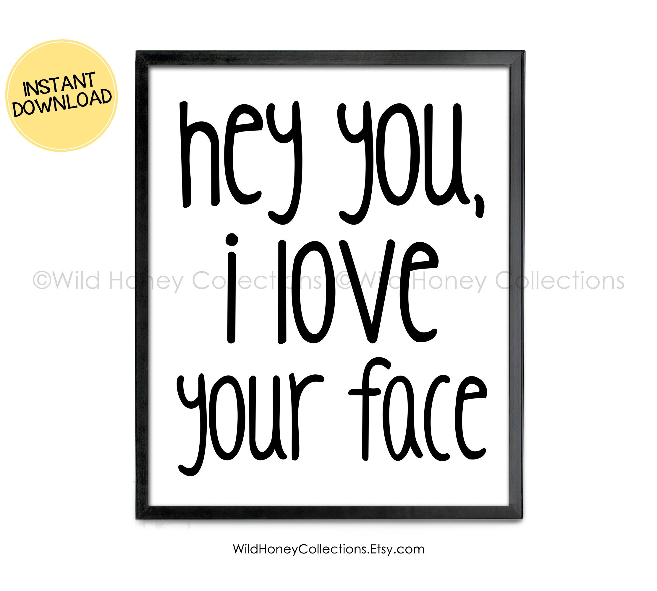 Hey You I Love Your Face Printable Wall Decor Farmhouse | Etsy
