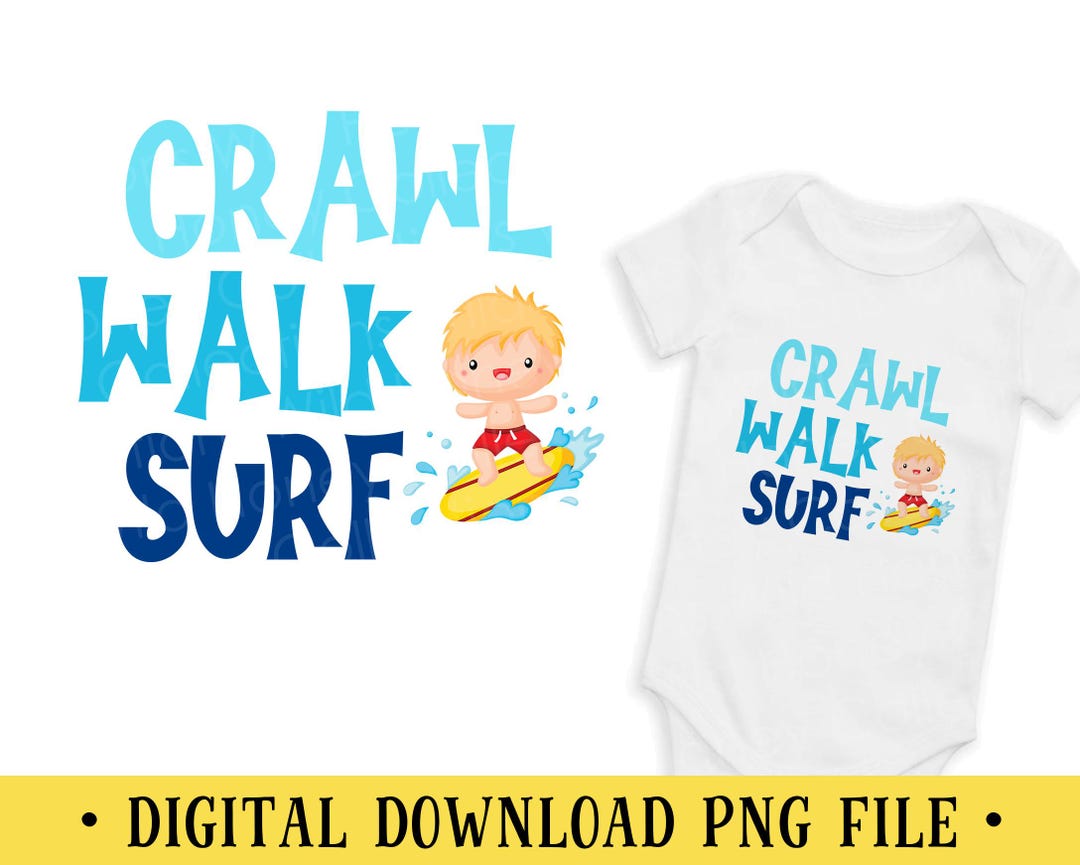 Crawl Walk Surf PNG File, Funny Baby Quote, Sublimation, Dtg, DIGITAL ...
