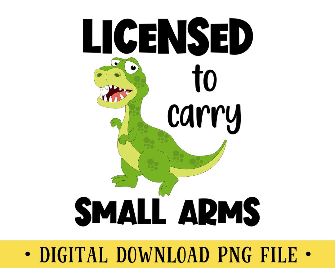 Licensed to Carry Small Arms, PNG, Funny Dinosaur Quote, Dinosaur Lover ...