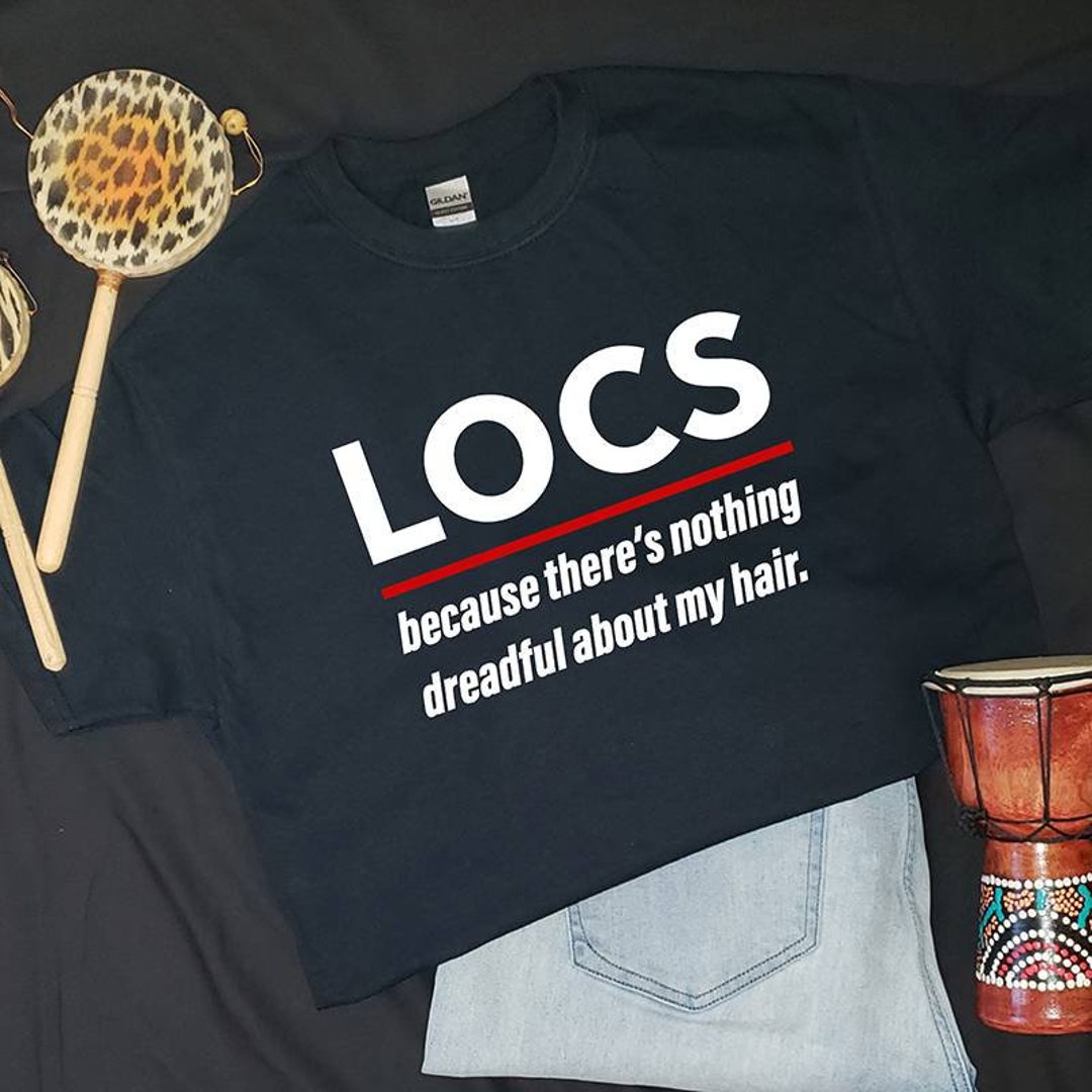 LOCS, Because T-shirt, Loc T-shirt, Locd Shirt,locd Tshirt, Loc Women ...
