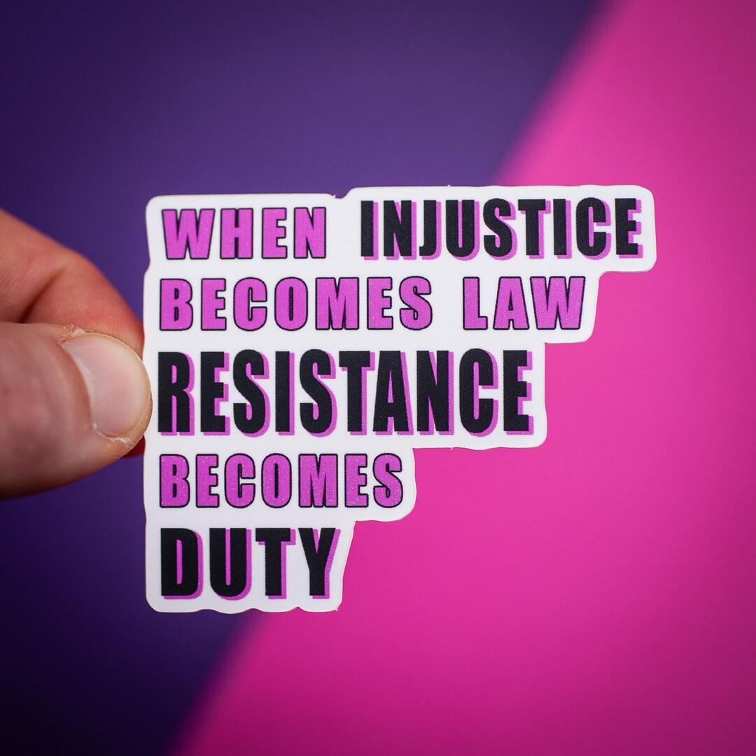 When Injustice Becomes Law, Resistance Becomes Duty Sticker ...