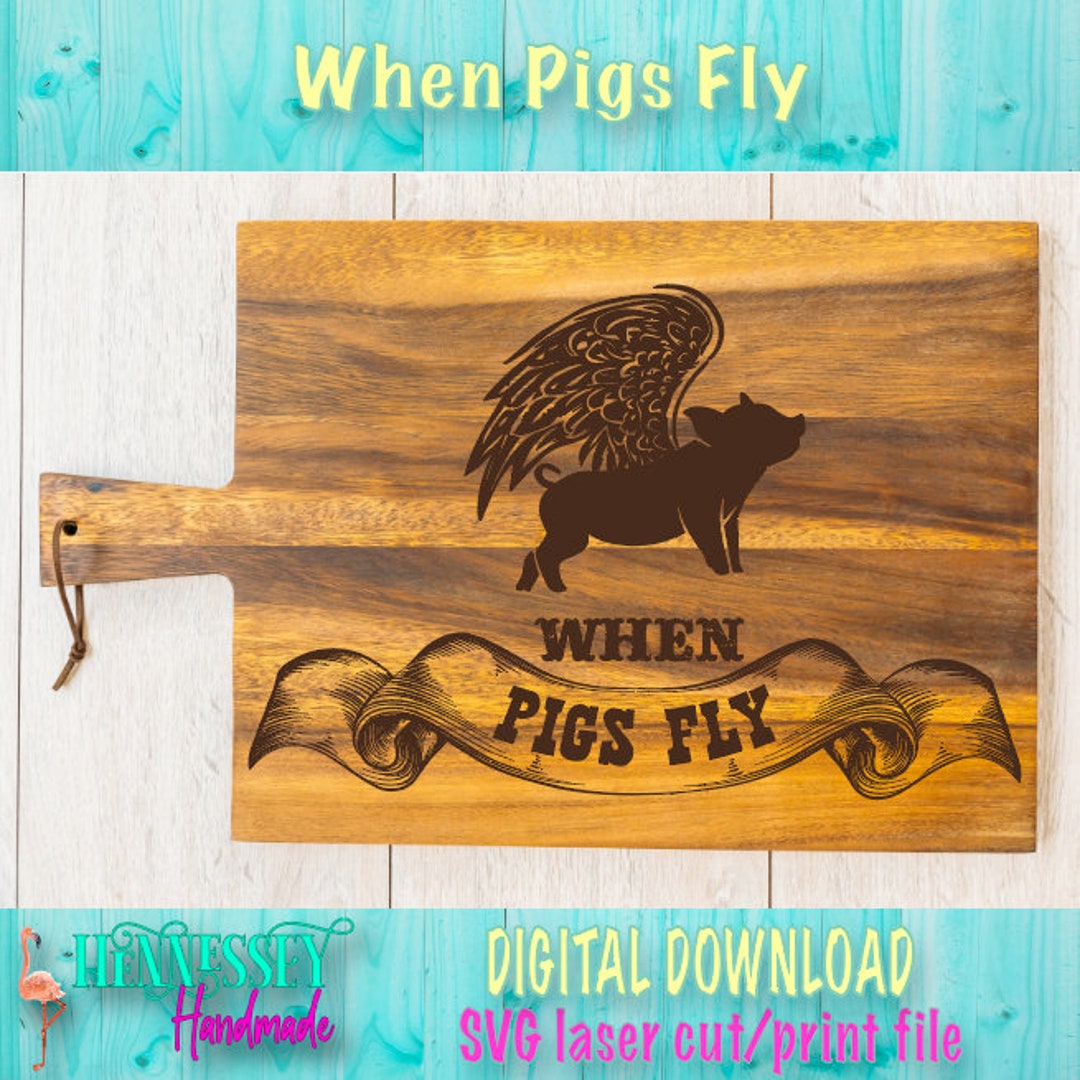 When Pigs Fly, SVG Laser Cut File , Glowforge, Polar, Xtool, Aura ...