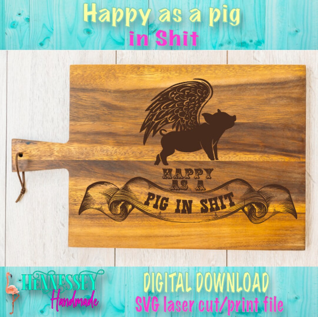 Happy as a Pig in Shit, SVG Laser Cut File , Glowforge, Polar, Xtool ...