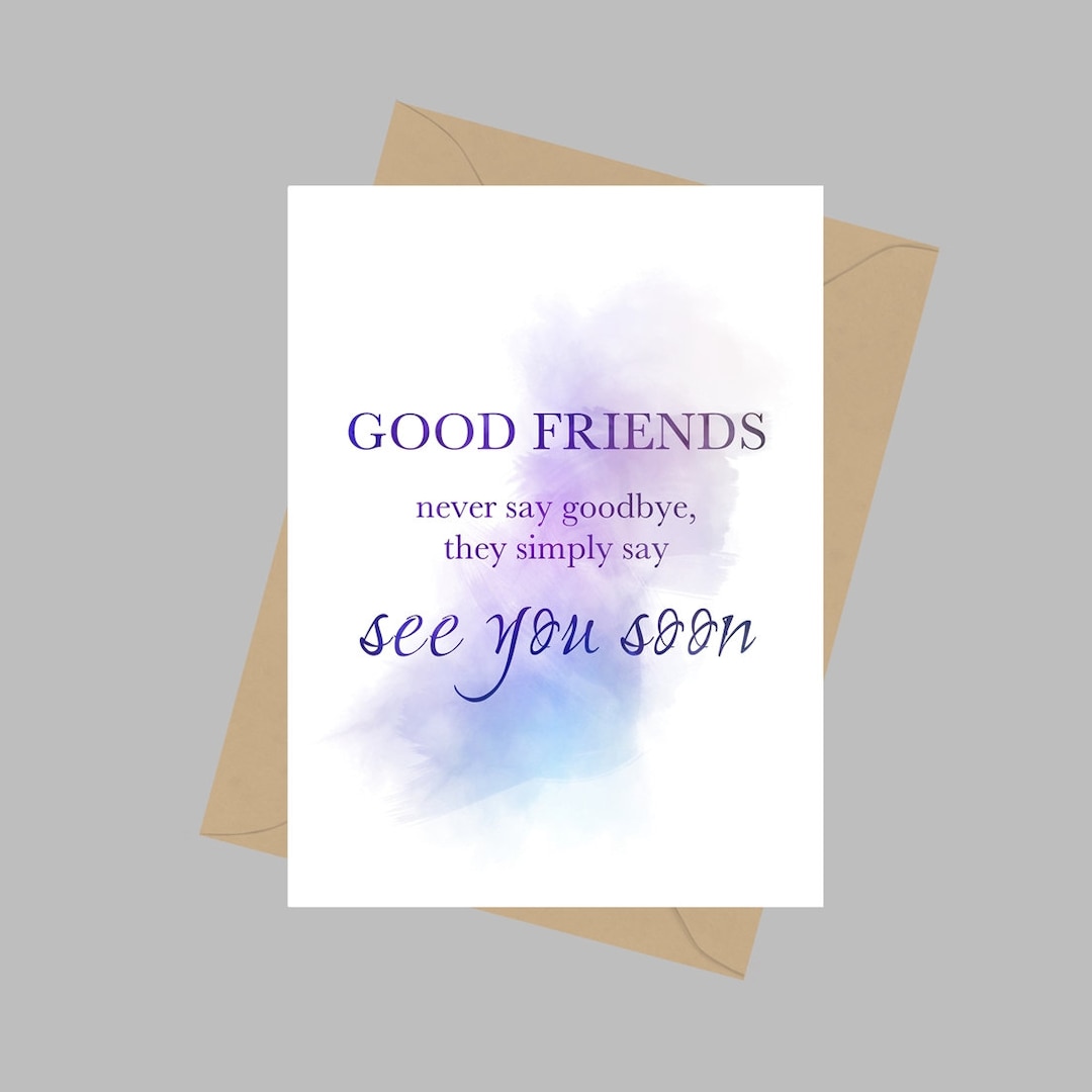 Good Friends Never Say Goodbye, They Simply Say See You Soon Quote, A5 ...
