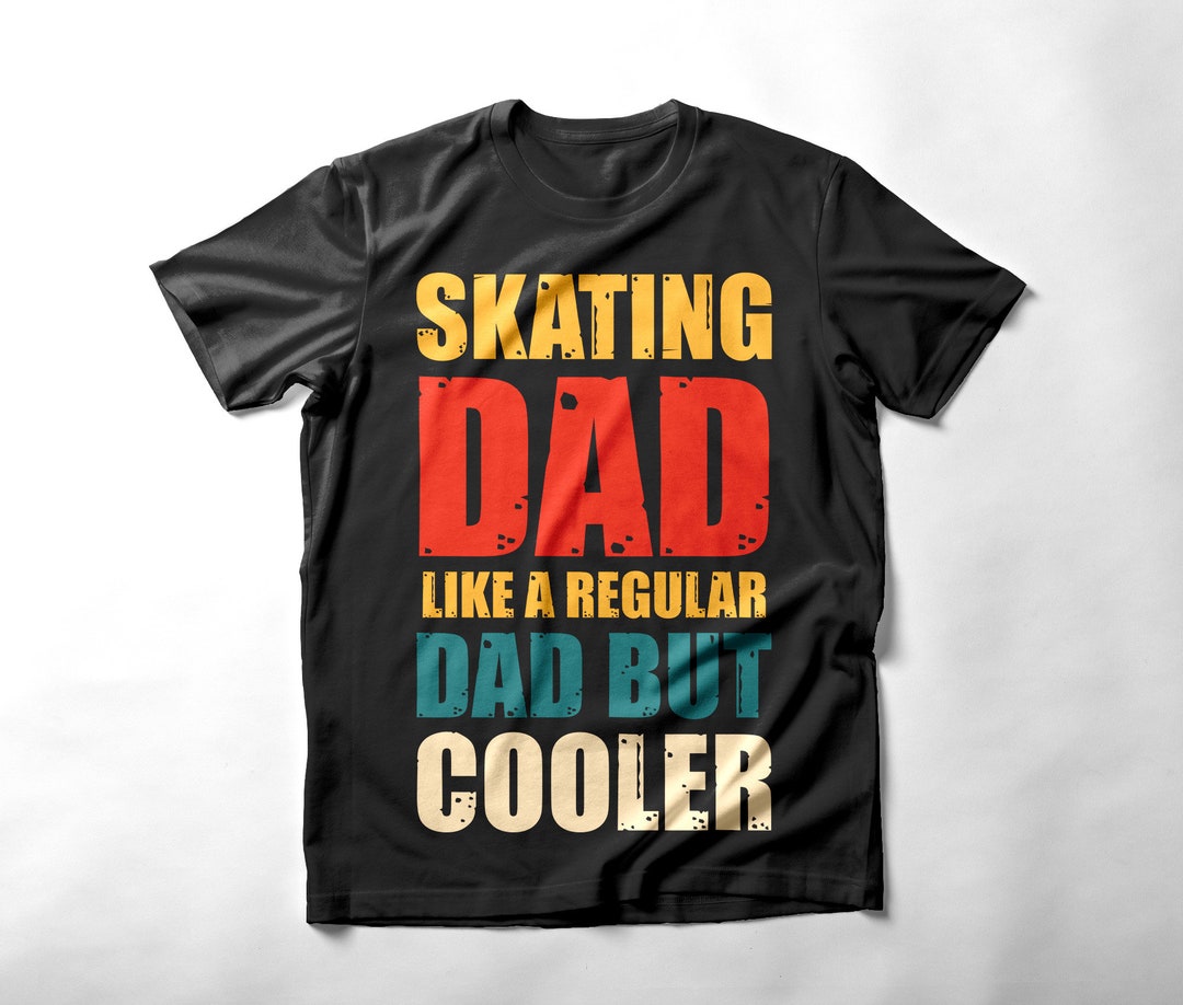 Father's Day Shirt, Skating Dad Like A Regular Dad but Cooler Tee, Cool ...
