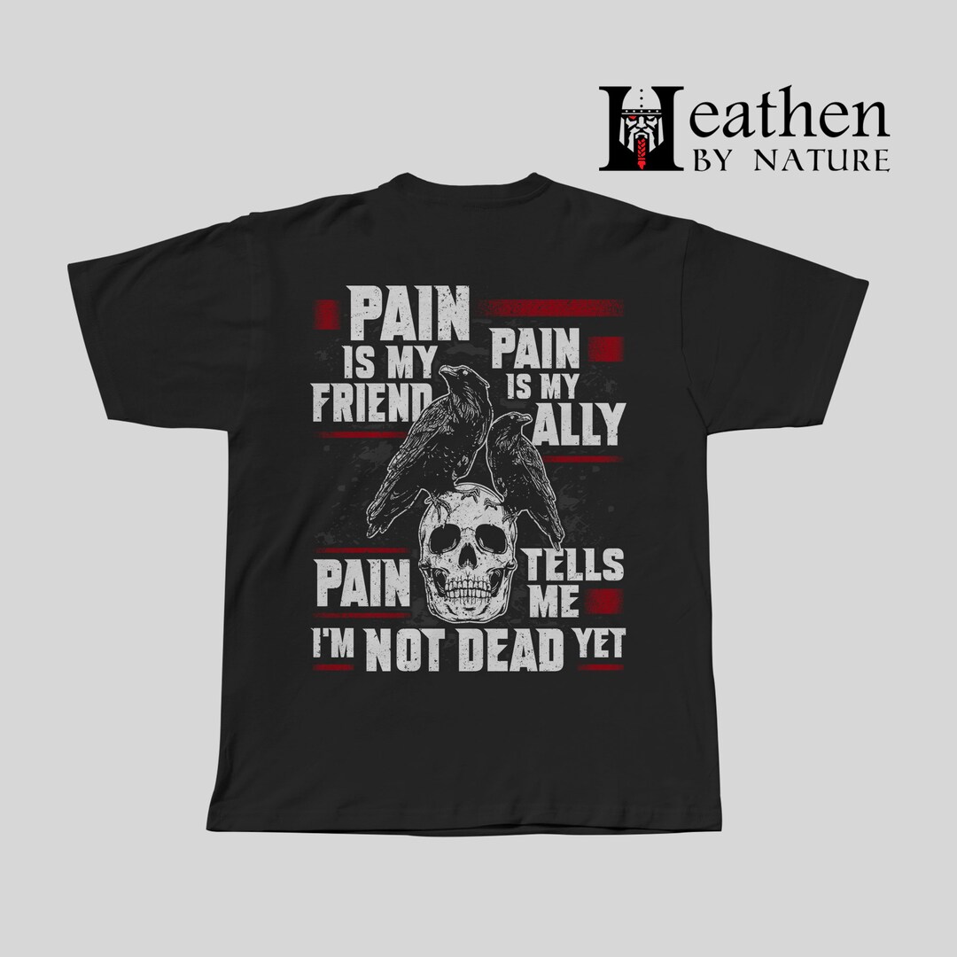 Viking T-shirt , Pain is My Friend Ally It Tells Me Im Not Dead Yet ...