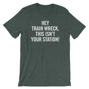 Hey Train Wreck, This Isn't Your Station Shirt Funny Gift Tee Awesome ...
