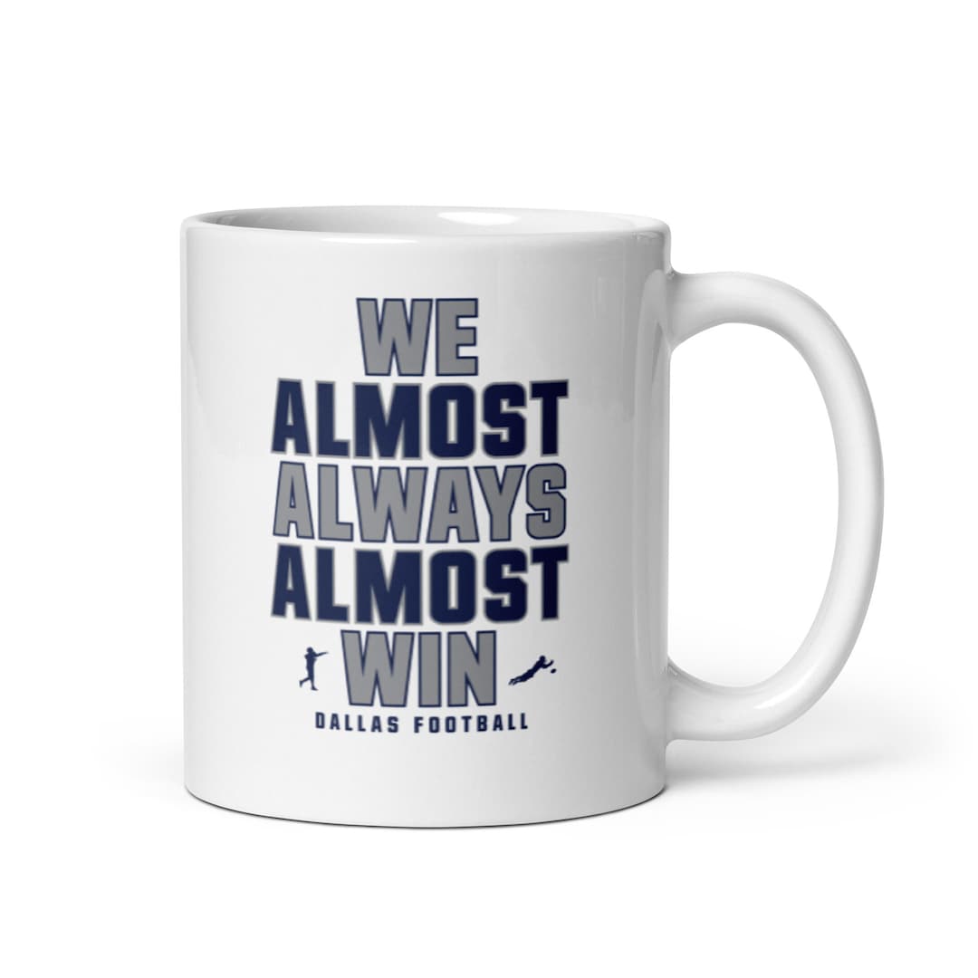 We Almost Always Almost Win™ Mug – Funny Dallas Cowboys Fan Gift for ...