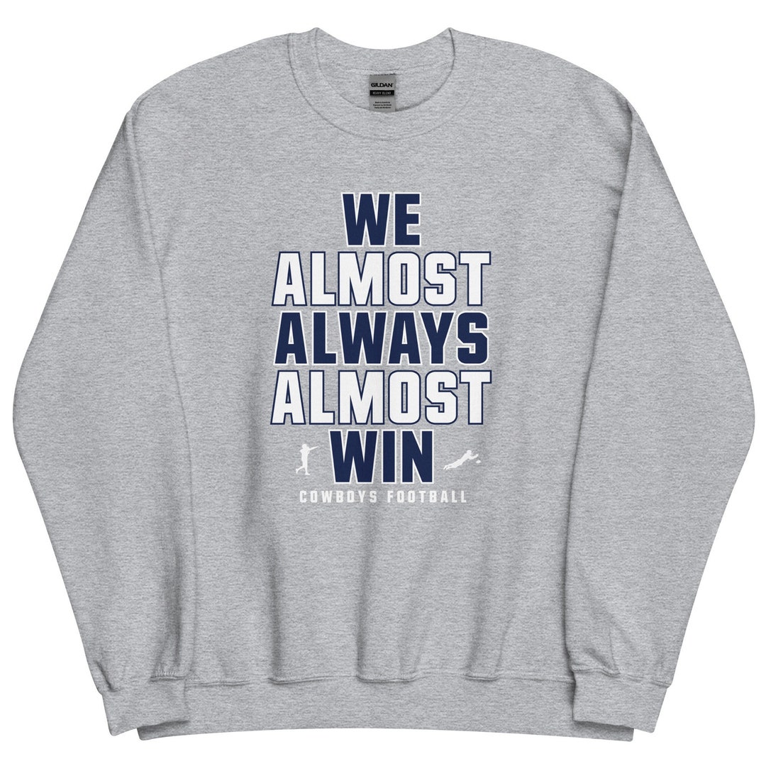 We Almost Always Almost Win™ Sweatshirt – Funny Dallas Cowboys Fan Gift ...