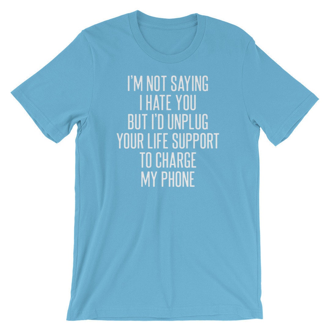 Funny Sarcastic T-shirt: Unplug Life Support to Charge Phone - Etsy