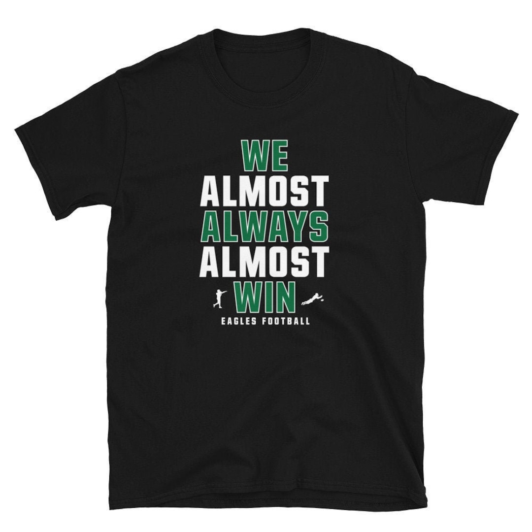 We Almost Always Almost Win™ Funny Tee - Philadelphia Eagles Football ...