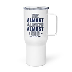 Funny Dallas Cowboys Travel Mug: "we Almost Always Almost Win™" - Etsy