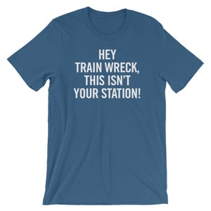 Hey Train Wreck, This Isn't Your Station Shirt Funny Gift Tee Awesome ...