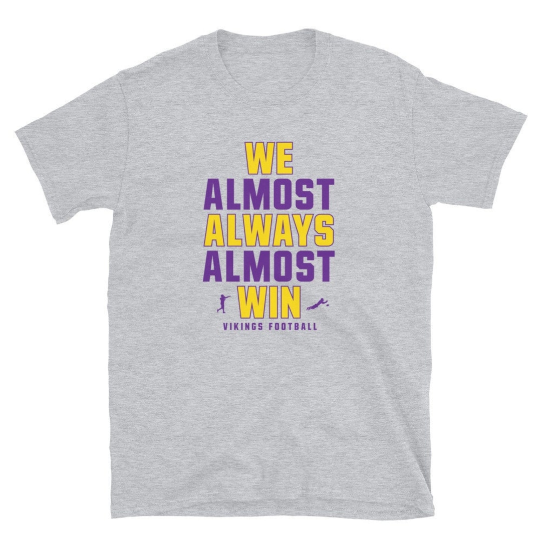 We Almost Always Almost Win™ - Funny Minnesota Vikings Football Tee ...