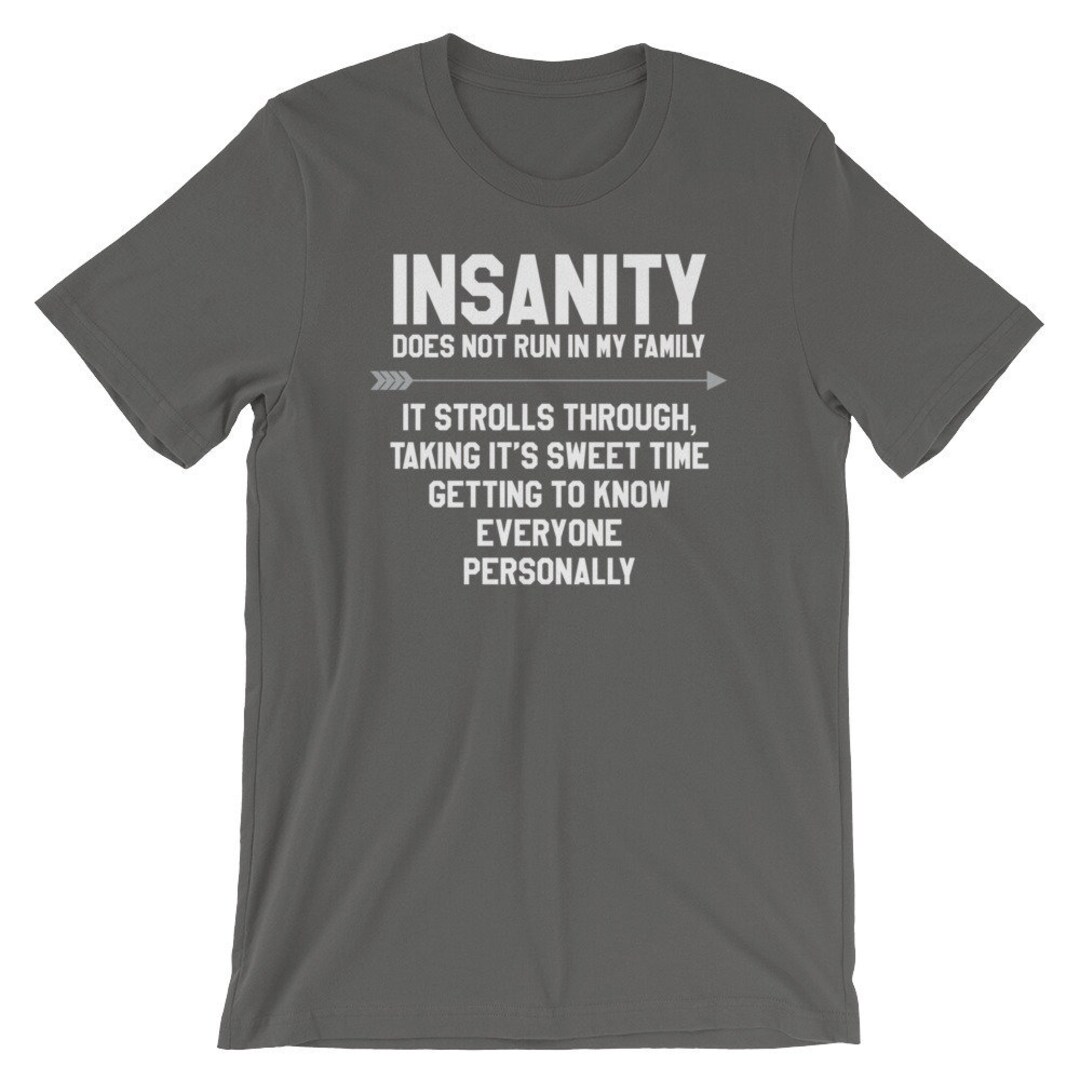 Insane Family Shirt - Insanity Does Not Run in My Family, It Strolls ...
