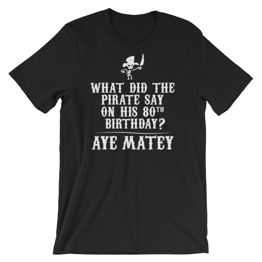 Aye Matey Pirate Joke T-shirt - 80th Birthday Dad Joke - Etsy