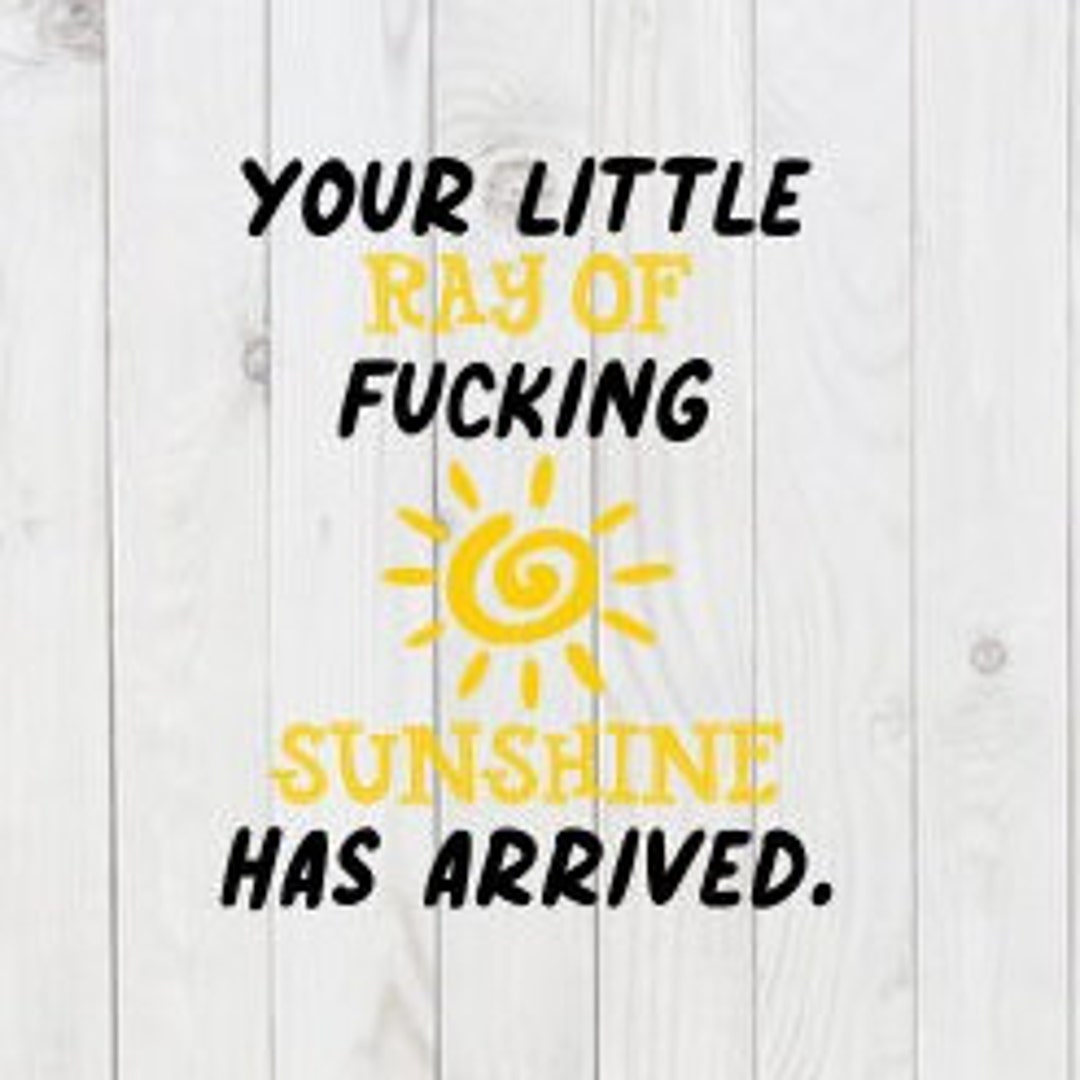Your Little Ray of F@cking Sunshine Has Arrived, Funny SVG File, Pdf ...