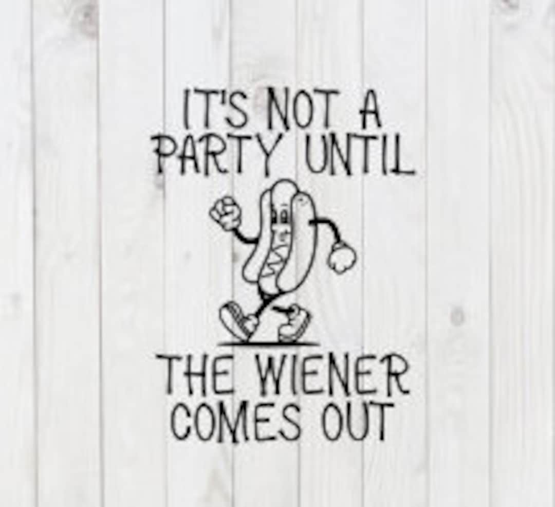 It's Not a Party Until the Wiener Comes Out, Funny SVG File, Pdf, Png ...