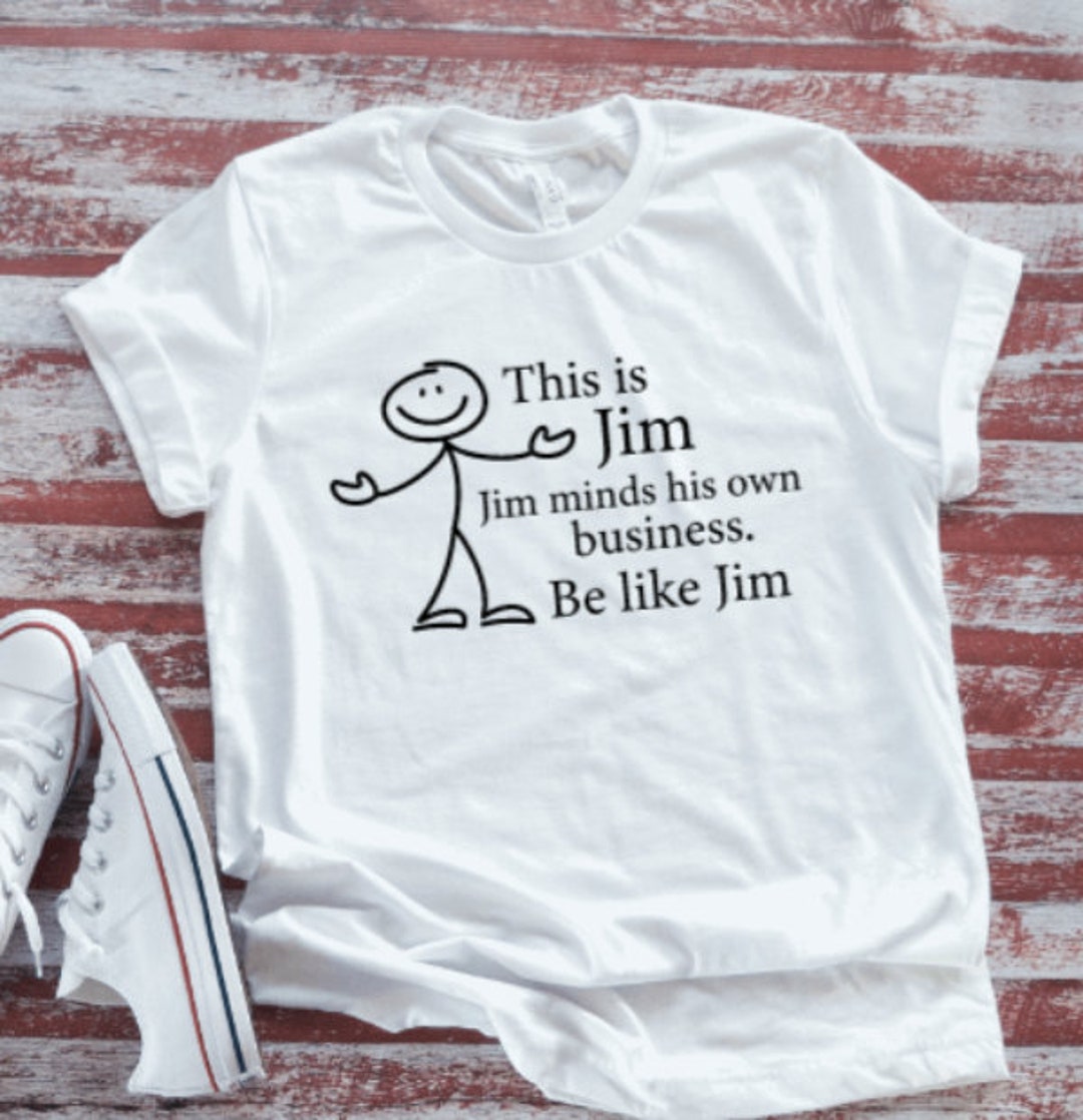 This is Jim, Jim Minds His Own Business, Be Like Jim Unisex Soft White ...