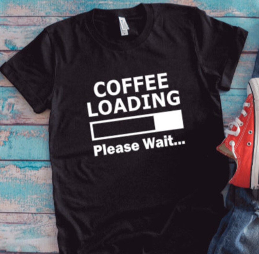 Coffee Loading, Please Wait, Unisex Short Sleeve T-shirt With FREE ...