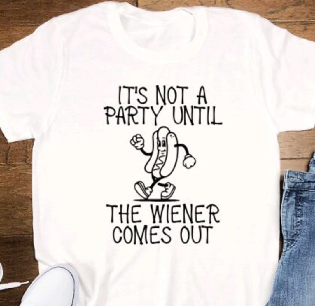 It's Not a Party Until the Wiener Comes Out, Unisex White Short Sleeve ...