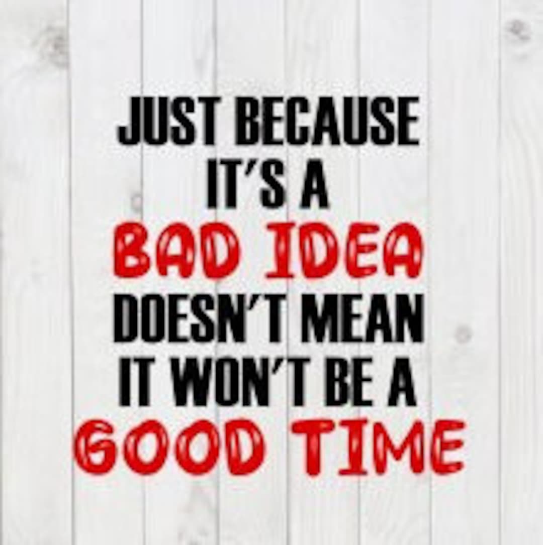 Just Because It's a Bad Idea, Doesn't Mean It Won't Be a Good Time, Pdf ...