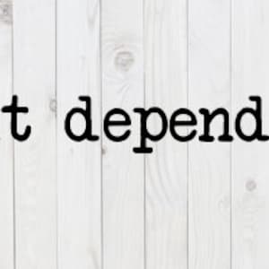 It Depends, Funny SVG File, Png, Pdf, Dxf, Digital Download, Cricut Cut ...