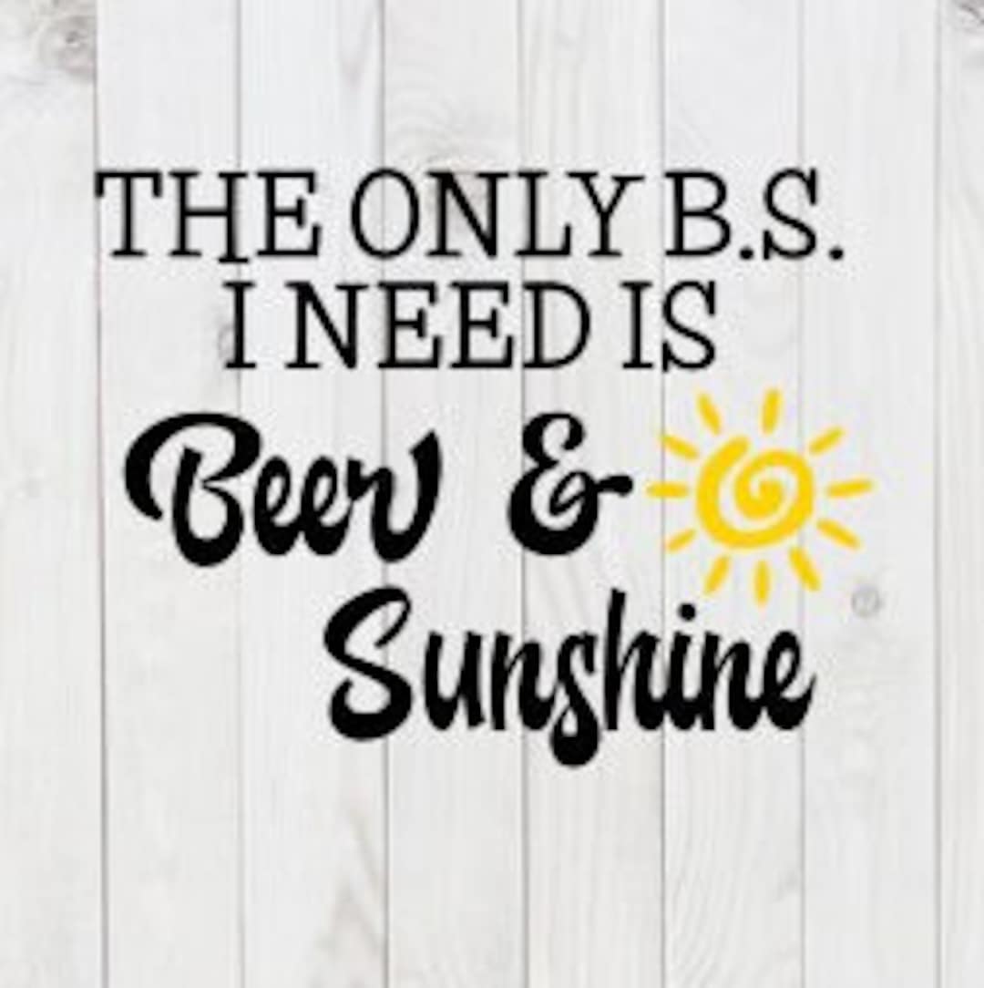 The Only B.S. I Need is Beer & Sunshine, Funny SVG File, Pdf, Png, Dxf ...