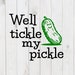 Well Tickle My Pickle, Funny SVG File, Vector, Pdf, Dxf, Digital ...
