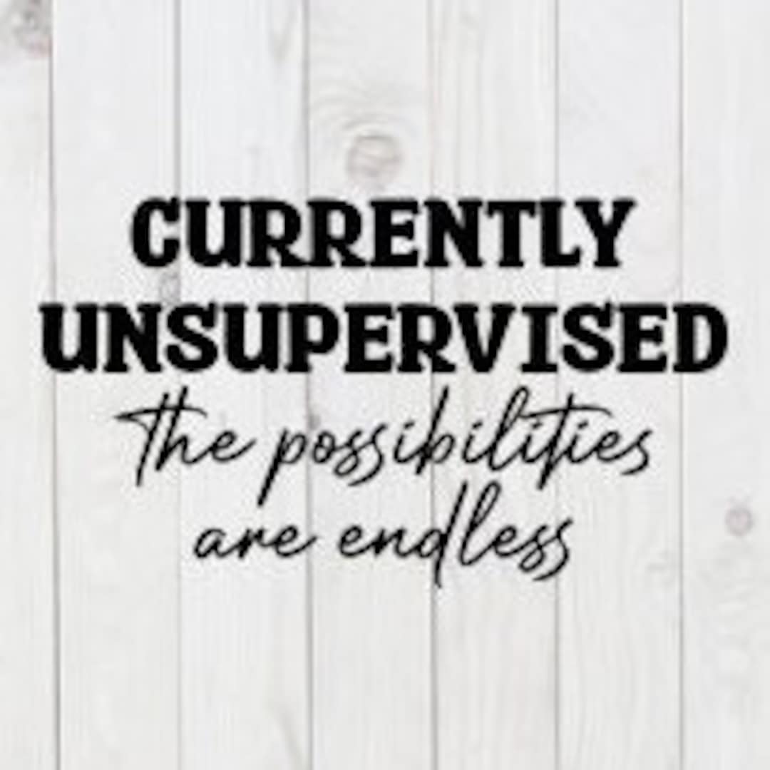 Currently Unsupervised, the Possibilities Are Endless, Funny SVG File ...