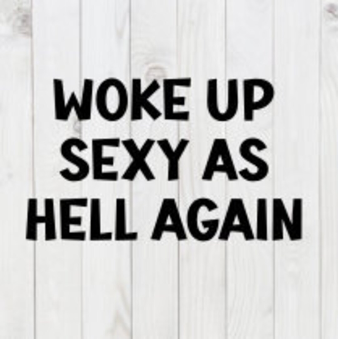 Woke up Sexy as Hell Again, Funny SVG File, Vector, Pdf, Dxf, Digital ...