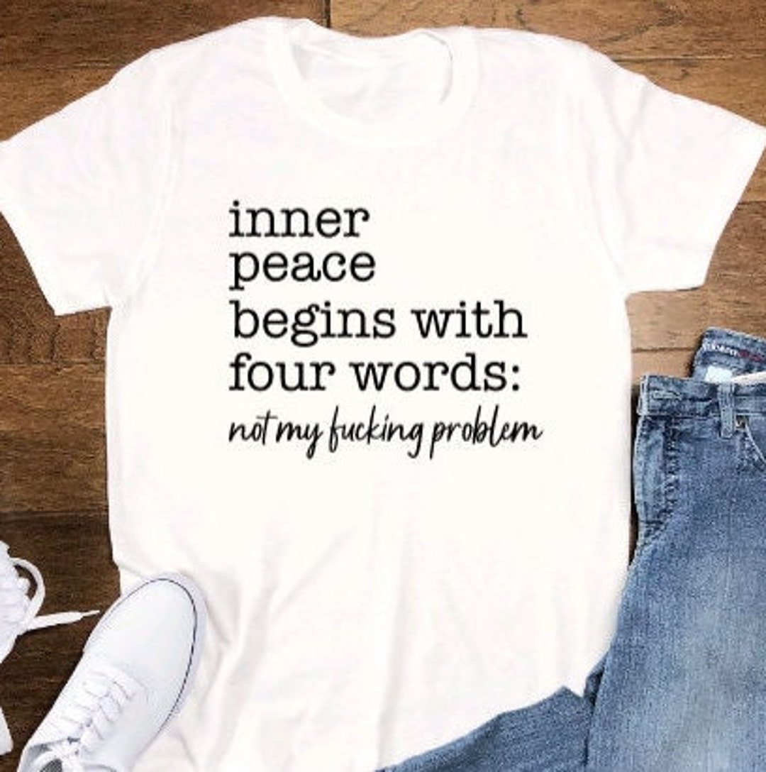 Inner Peace Begins With Four Words, Not My Fcking Problem, Unisex ...