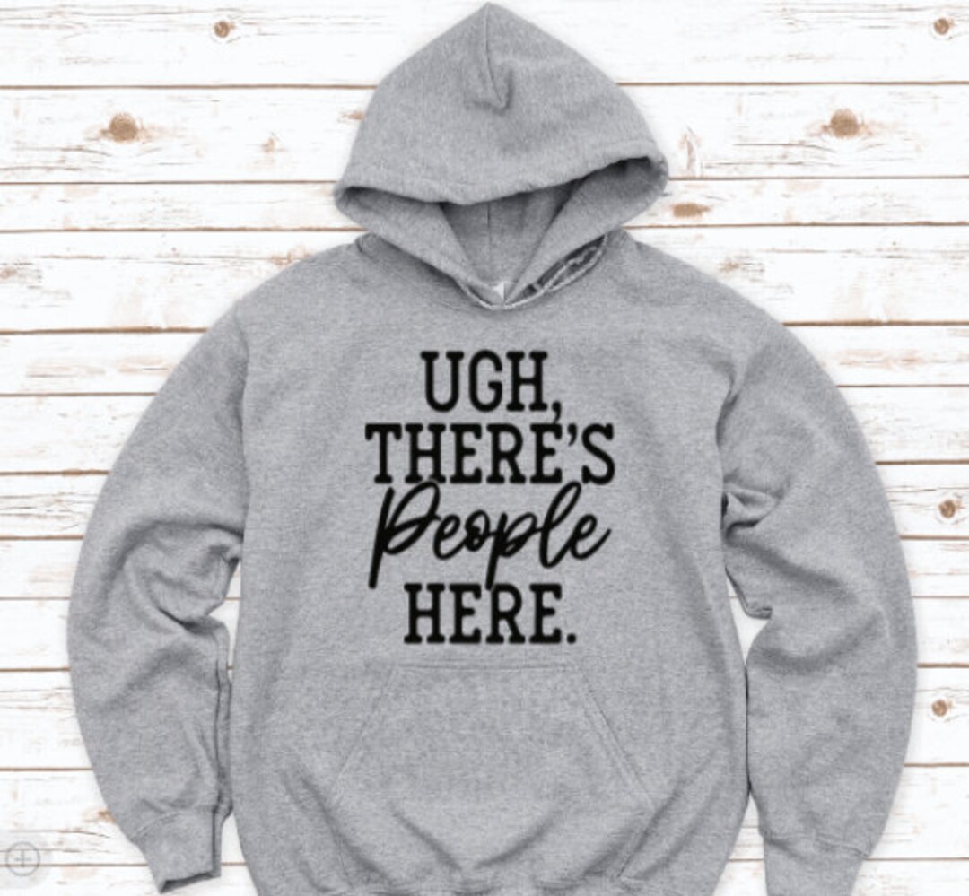 Ugh, There's People Here, Gray Unisex Hoodie Sweatshirt With FREE ...