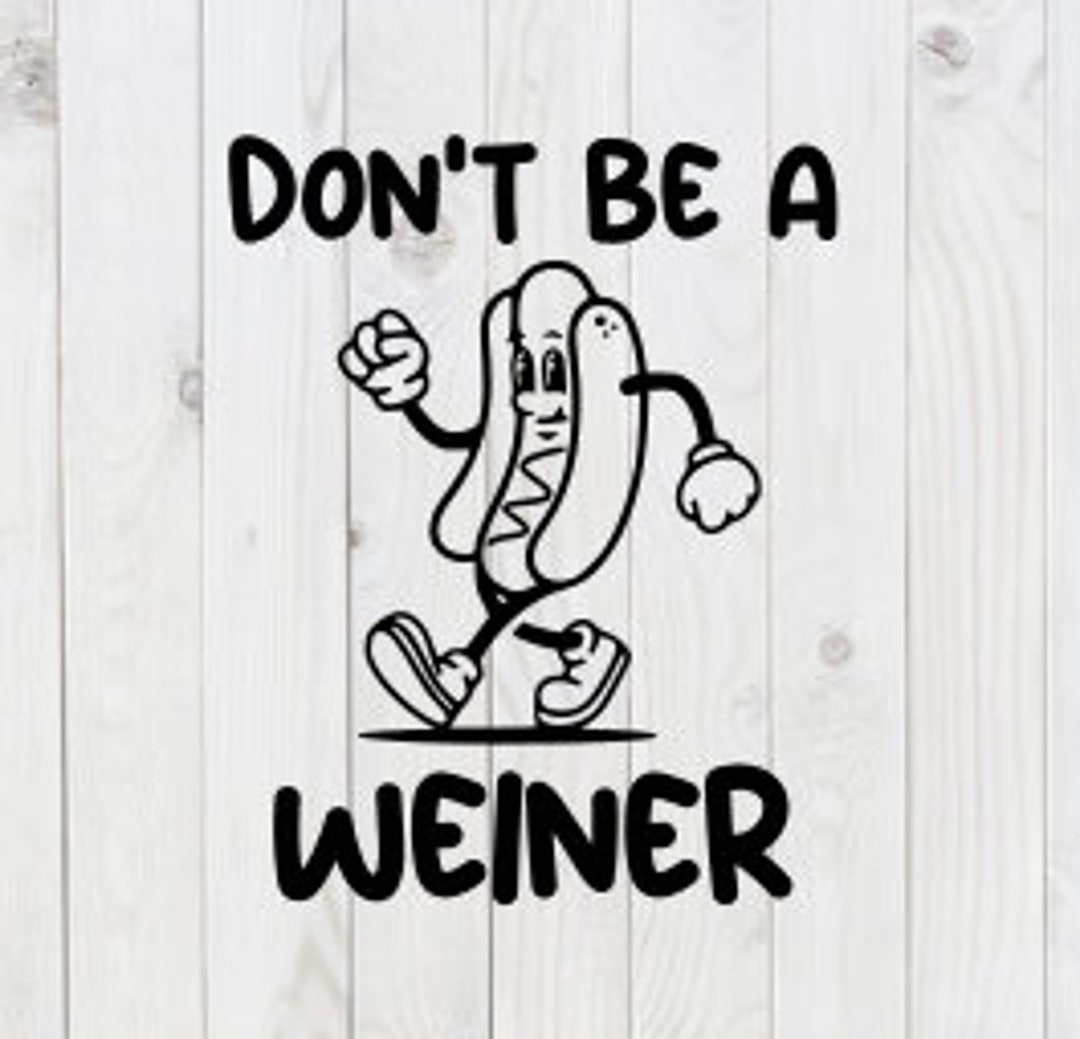 Don't Be a Weiner, Funny SVG File, Pdf, Png Dxf, Digital Download ...
