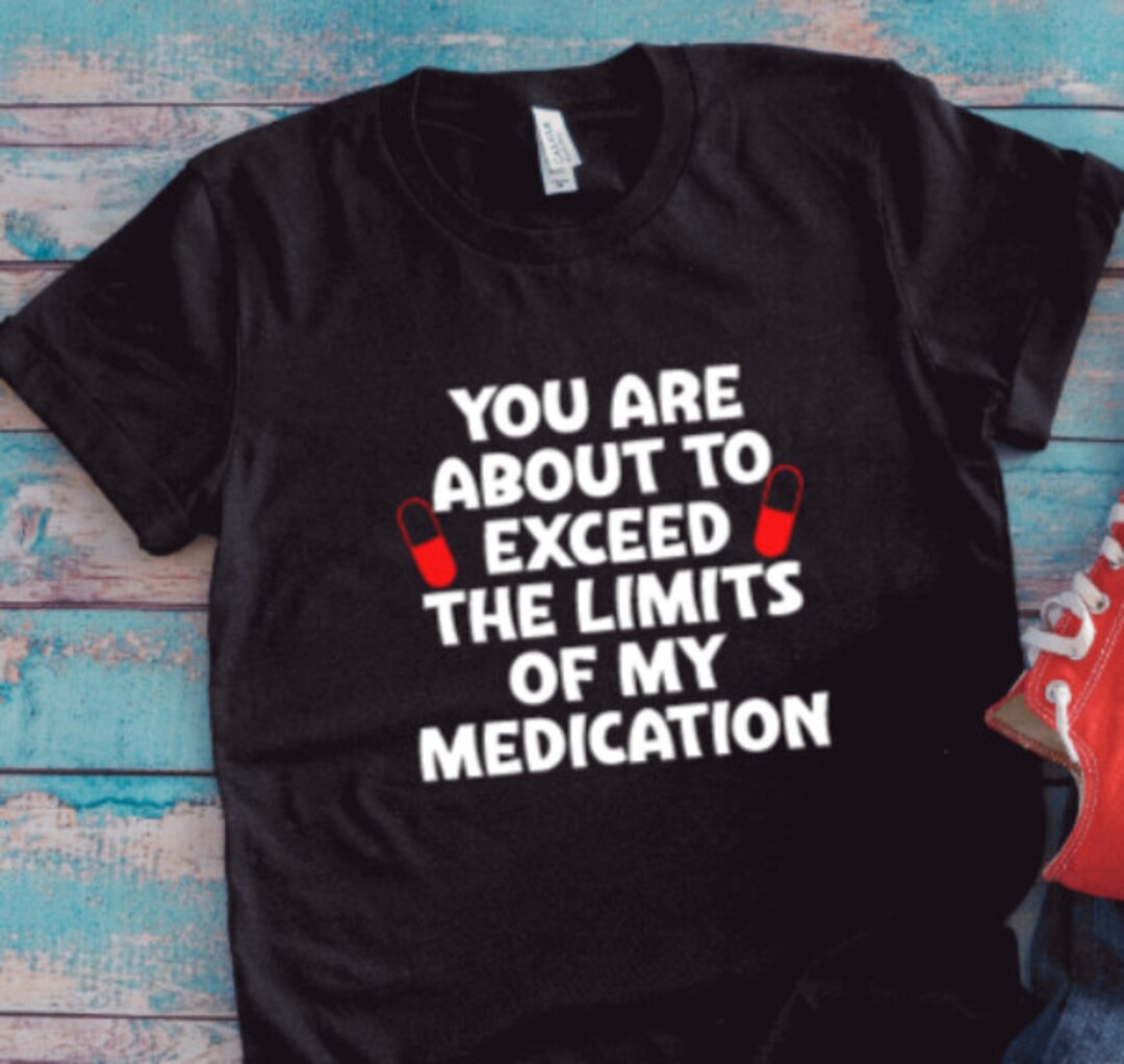 You Are About to Exceed the Limits of My Medication, Black Unisex Short ...