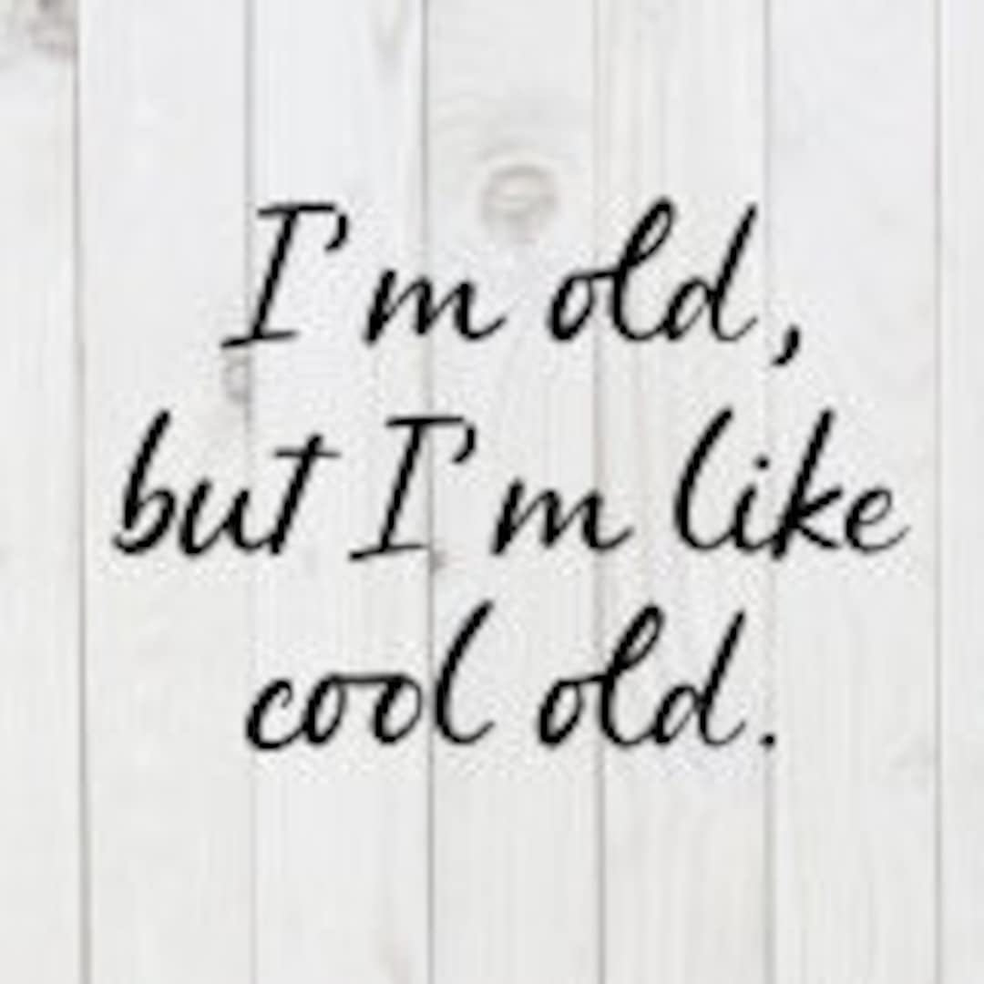 I'm Old, but I'm Like Cool Old, Funny SVG File, Pdf, Png, Dxf, Digital ...