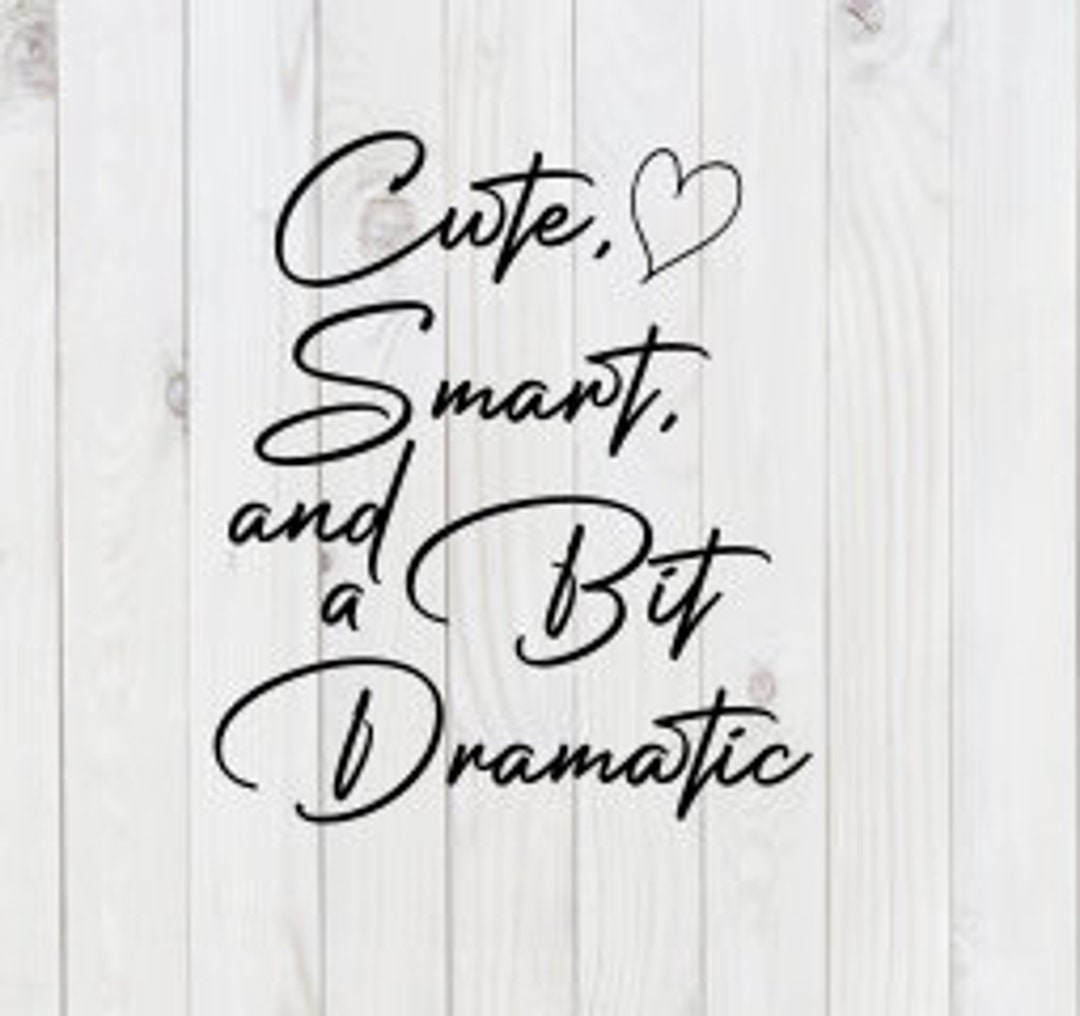 Cute, Smart, and a Bit Dramatic, Funny SVG File, Pdf, Png, Dxf, Digital ...