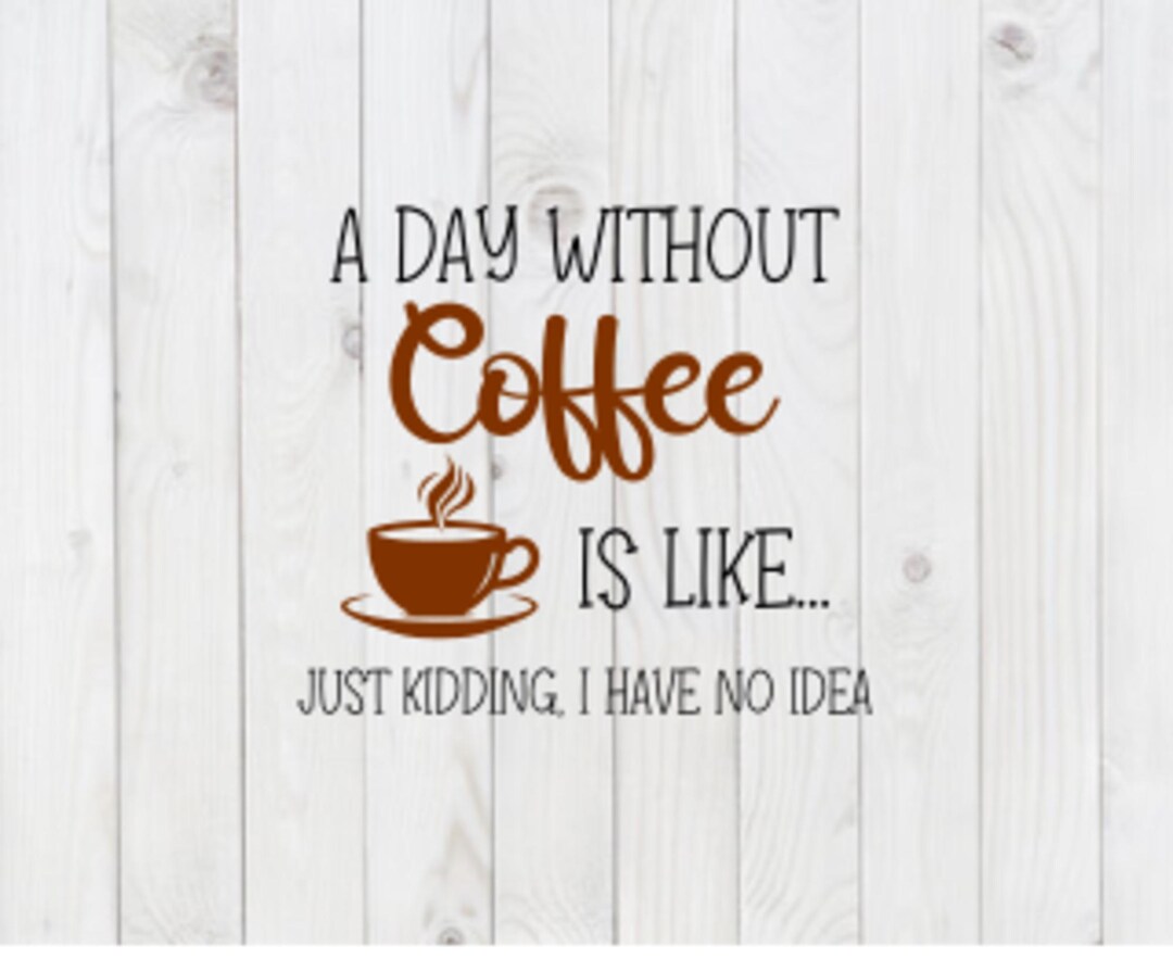 A Day Without Coffee, Funny SVG File, Png, Pdf, Dxf, Digital Download ...