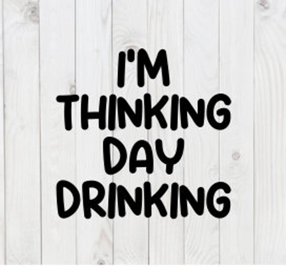 I'm Thinking Day Drinking, Funny SVG File, Pdf, Png, Dxf, Digital ...
