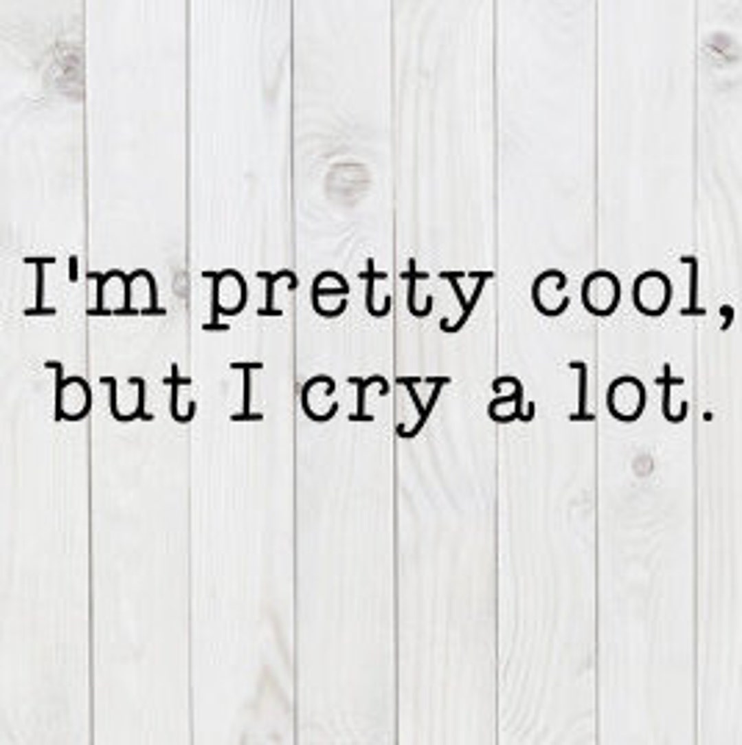 I'm Pretty Cool, but I Cry A Lot, Funny SVG File, Vector, Pdf, Dxf ...