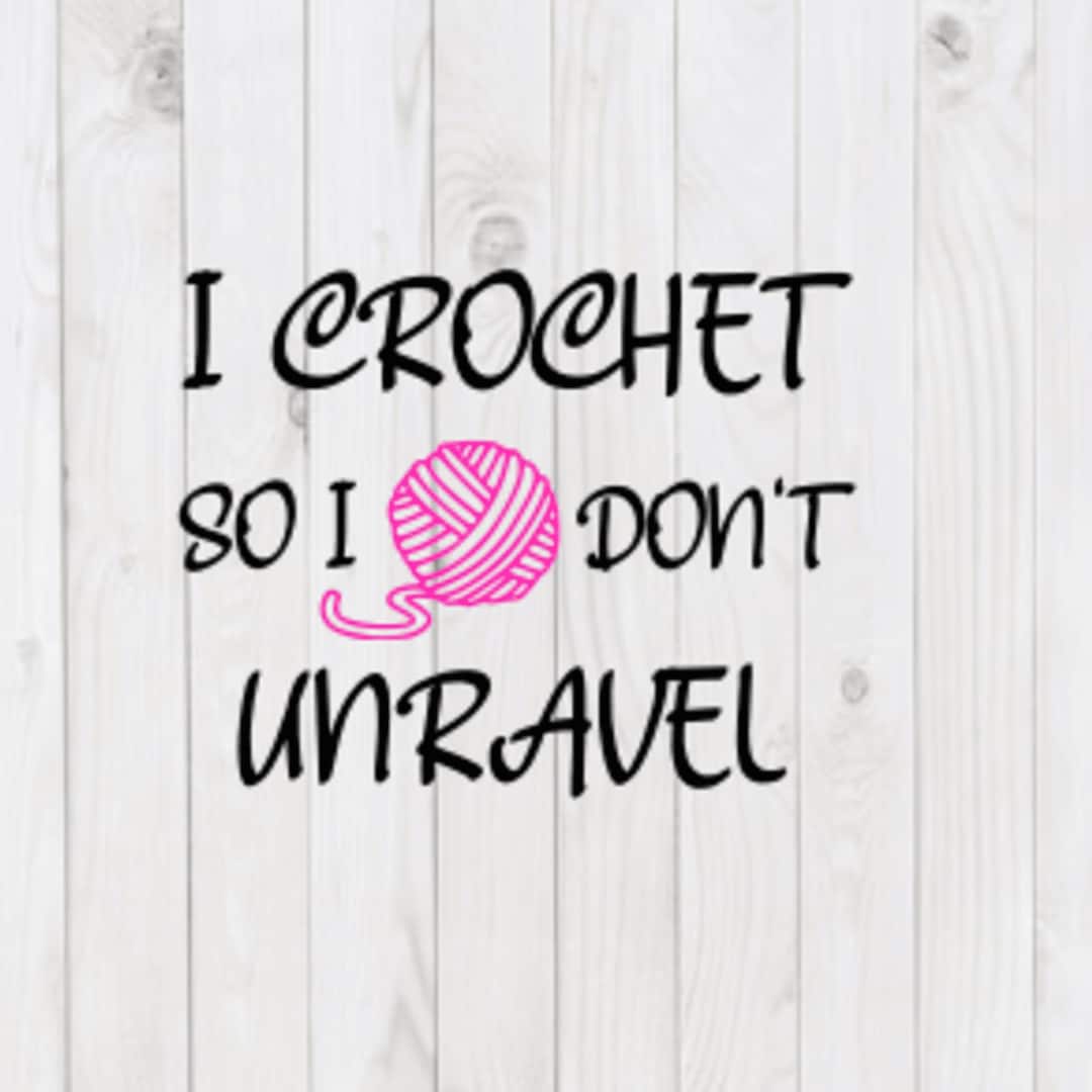 I Crochet, so I Don't Unravel, Funny SVG File, Pdf, Png, Dxf, Digital ...