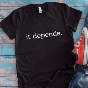 It Depends Black Unisex Short Sleeve T-shirt With FREE SHIPPING - Etsy