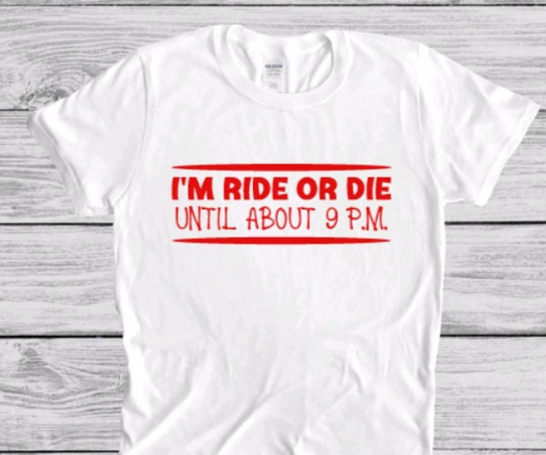 I'm Ride or Die Until About 9 P.m., Unisex White Short Sleeve T-shirt ...