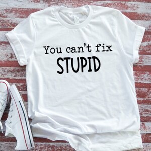 You Can't Fix STUPID, Funny SVG File, Pdf, Png, Dxf, Digital Download ...