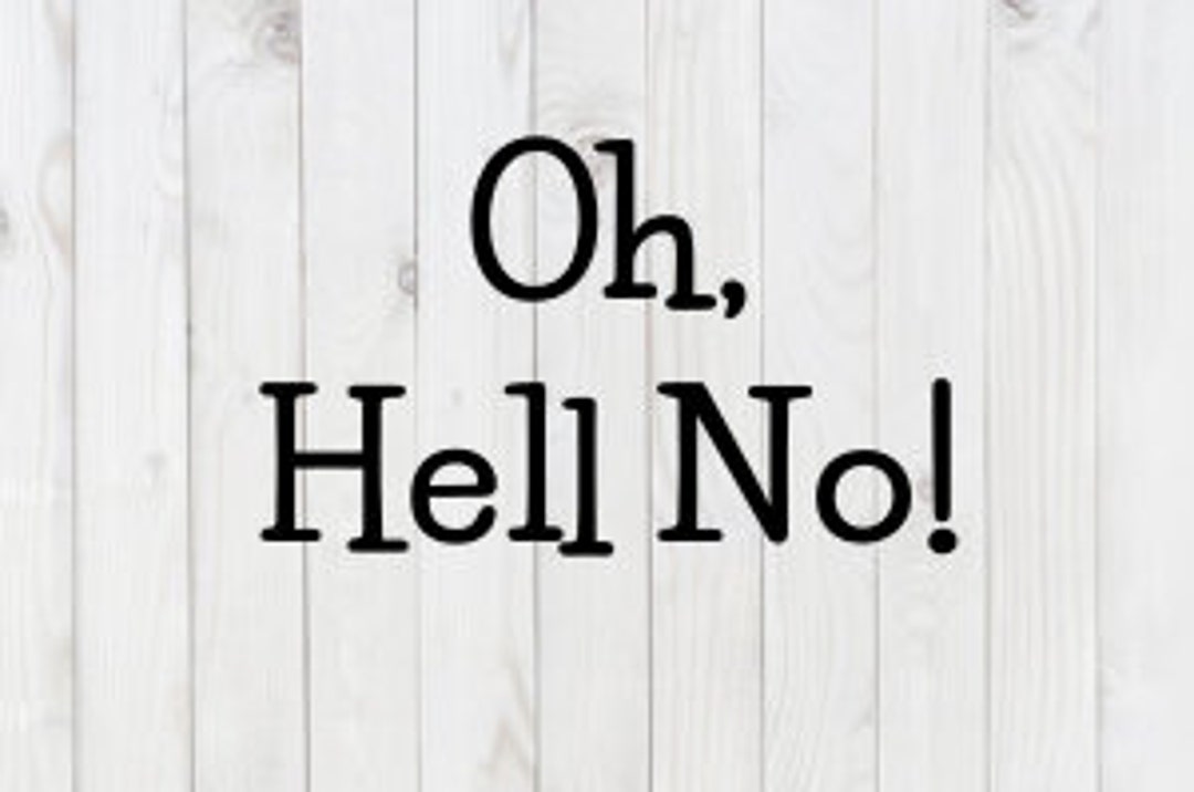 Oh, Hell No, Funny SVG File, Pdf, Png, Dxf, Digital Download, Cricut ...