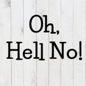 Oh, Hell No, Funny SVG File, Pdf, Png, Dxf, Digital Download, Cricut ...