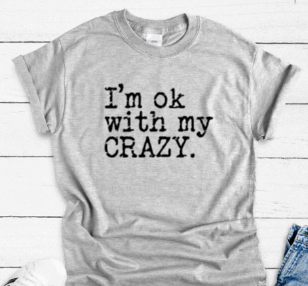I'm Ok With My Crazy, Gray Unisex Short Sleeve T-shirt With FREE ...